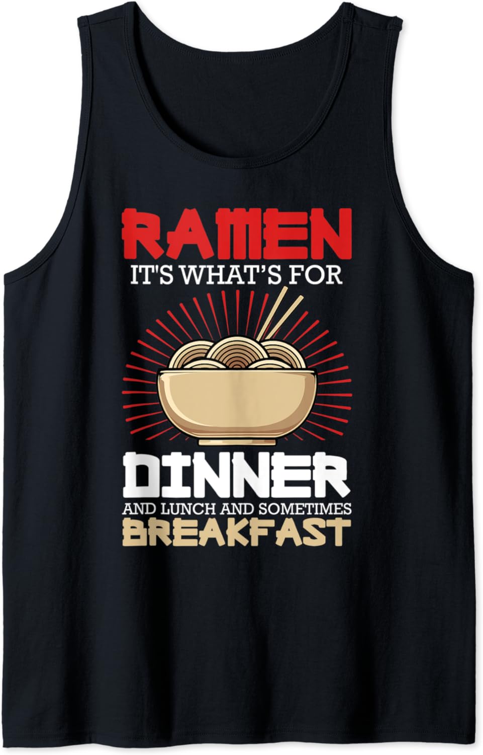 Ramen For Dinner Lunch Breakfast Ramen Fan Noodle Lover Tank Top | Buy ...
