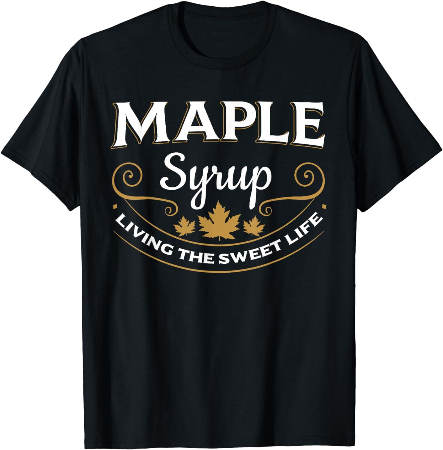 Maple Syrup Living The Sweet Life Canada Breakfast T-Shirt | Buy Now ...